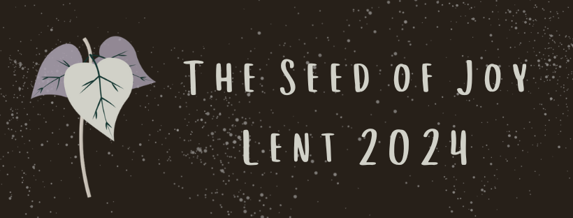 The Seed of Joy: Lent 2024 – Barn Geese Worship